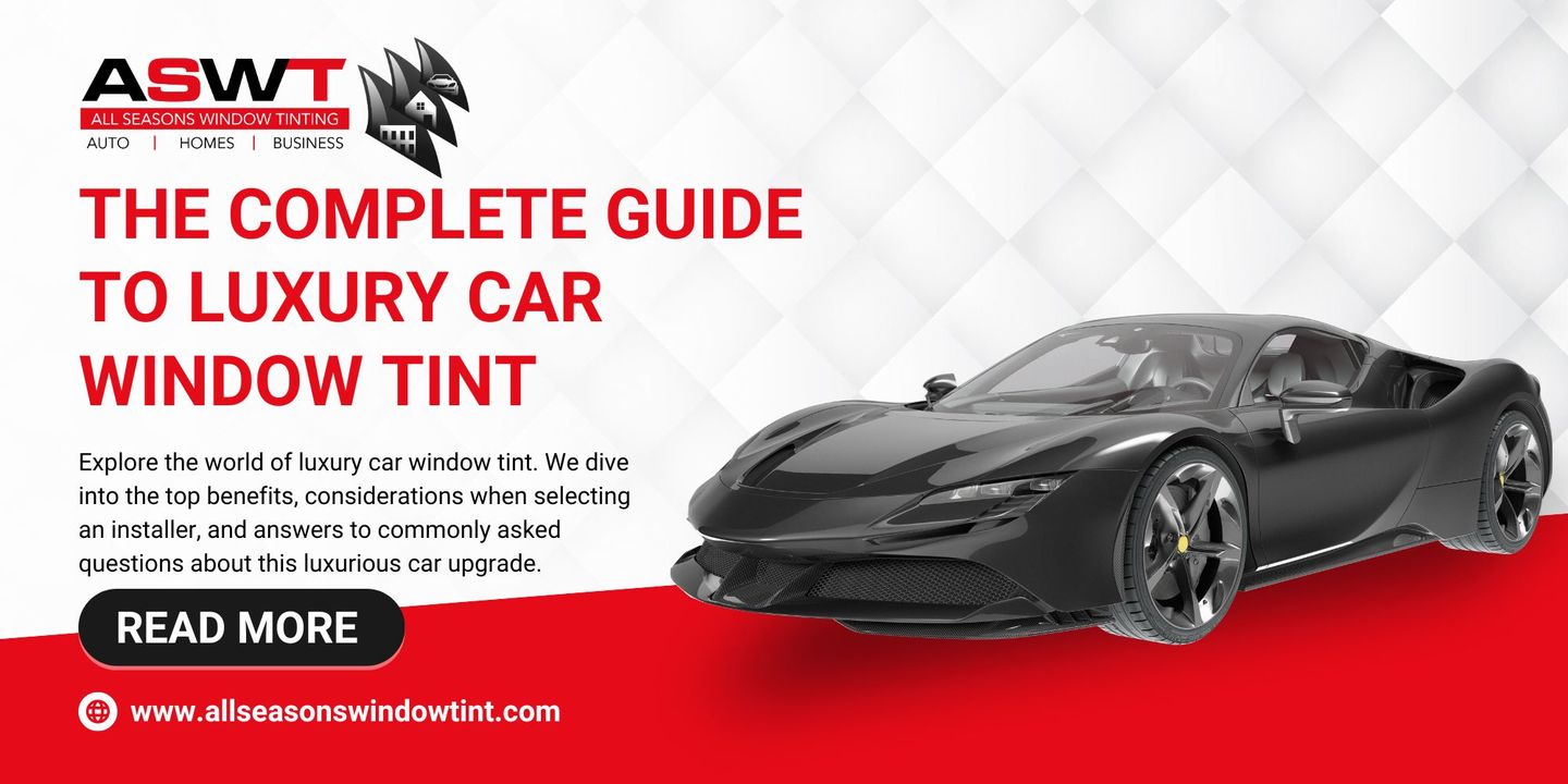 The Complete Guide to Luxury Car Window Tint - Window Tint experts in the DFW: Residential ...